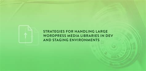 Strategies For Handling Large Wordpress Media Libraries In Dev And