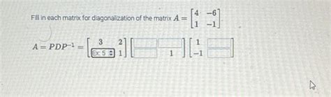 Solved 4 6 Fill In Each Matrix For Diagonalization Of The