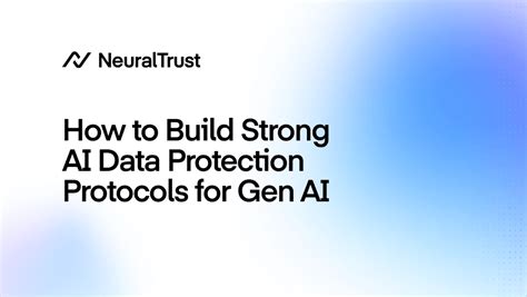 How To Build Strong Ai Data Protection Protocols For Gen Ai Neuraltrust