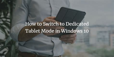 How To Switch To Dedicated Tablet Mode In Windows 10