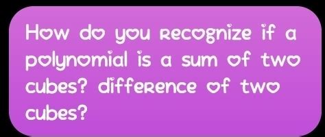 Solved How Do You Recognize If A Polynomial Is A Sum Of Two Cubes Difference Of Two Cubes