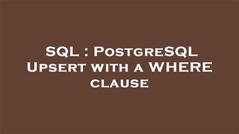 Sql Postgresql Upsert With A Where Clause Youtube
