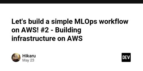 Lets Build A Simple Mlops Workflow On Aws 2 Building