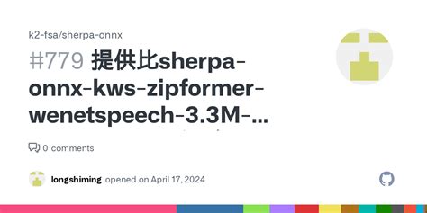 提供比sherpa Onnx Kws Zipformer Wenetspeech 33m 2024 01 01更低时延的kws模型 · Issue 779 · K2 Fsasherpa