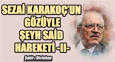 Sezaİ KarakoÇun GÖzÜyle Şeyh Saİd Hareketİ Ii Mirat Haber