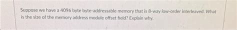 Solved Suppose We Have A 4096 Byte Byte Addressable Memory Chegg Com