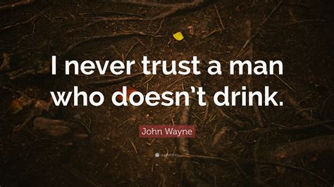 John Wayne Quote “i Never Trust A Man Who Doesnt Drink”