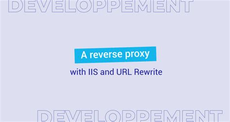 A Reverse Proxy With IIS And Rewrite Le Blog De Cellenza
