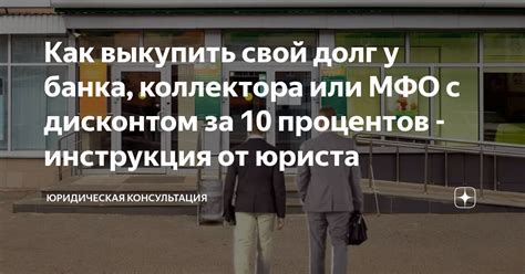 Как выкупить свой долг у банка коллектора или МФО с дисконтом за 10 процентов инструкция от