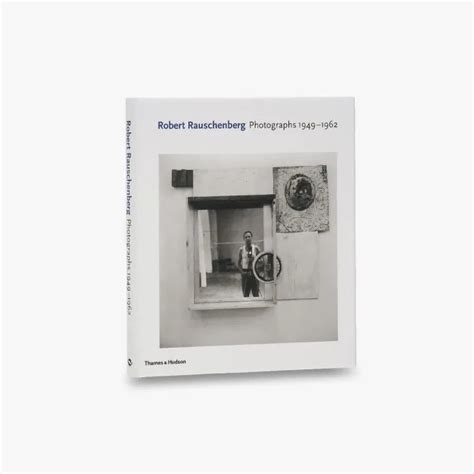 Robert Rauschenberg Photographs 1949 1962