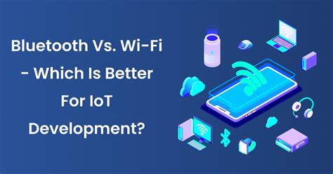 Bluetooth Vs Wifi — Which Is Better For Connectivity For Iot Development