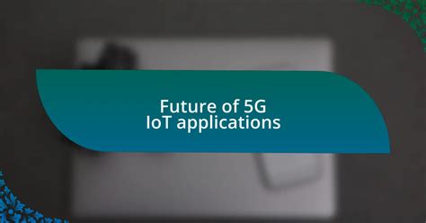 My Journey With 5g Iot Applications