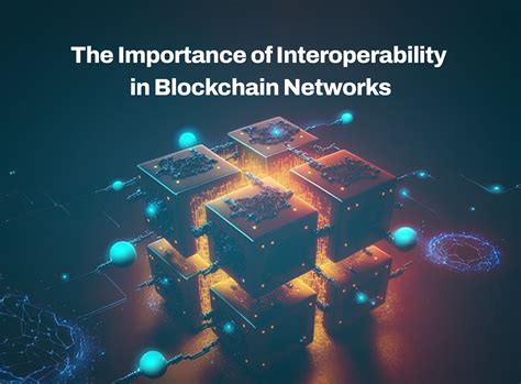 The Importance Of Interoperability In Blockchain Networks