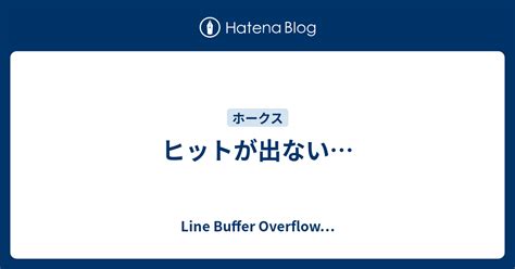 ヒットが出ない… line buffer overflow…