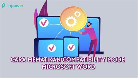 2 cara mematikan compatibility mode microsoft word dan dampaknya