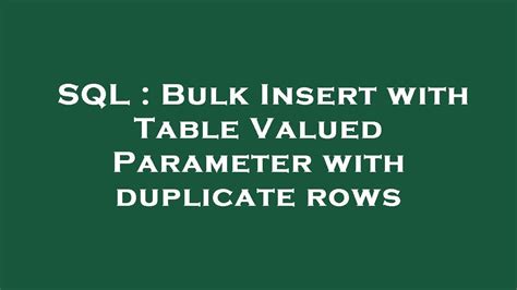 Sql Bulk Insert With Table Valued Parameter With Duplicate Rows Youtube