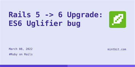 Rails 5 6 Upgrade Es6 Uglifier Bug Mintbit