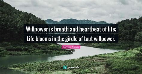 Willpower Is Breath And Heartbeat Of Life Life Blooms In The Girdle O