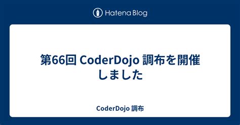 第66回 Coderdojo 調布を開催しました Coderdojo 調布 第66回 Coderdojo 調布を開催しました Coderdojo 調布