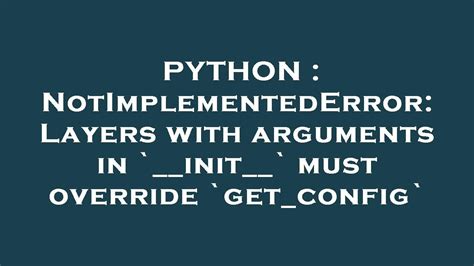 Python Notimplementederror Layers With Arguments In `init` Must