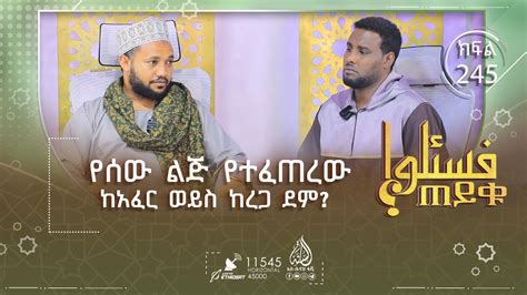 የሰው ልጅ የተፈጠረው ከአፈር ወይስ ከረጋ ደም ቁርአን ያልቀራ ሰው እርድ ማረድ ይችላል ወይ እና ሌሎችም ጠይቁ ክፍል 245 Youtube