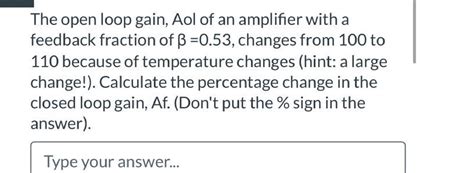 solved the open loop gain aol of an amplifier with a feedback