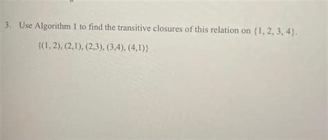 3 Use Algorithm 1 To Find The Transitive Closures Of