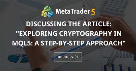 discussing the article exploring cryptography in mql5 a step by step approach algorithmic