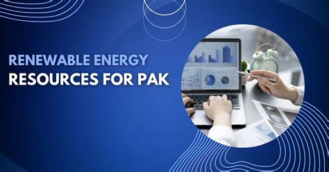 The Significance Of Renewable Energy Resources For Pakistan Educating