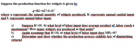 Solved Suppose The Production Function For Widgets Is Given Chegg
