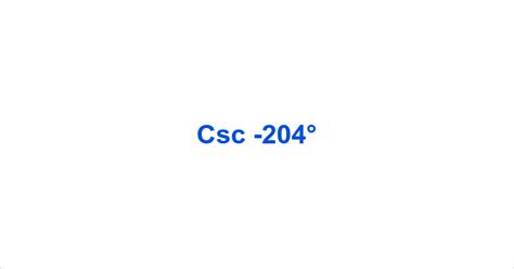csc 204° csc minus 204° value what is the csc of 204 degrees