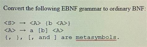 Solved Convert The Following Ebnf Grammar To Ordinary Bnf