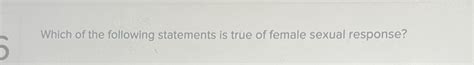 Solved Which Of The Following Statements Is True Of Female Chegg Com