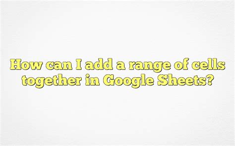 How Can I Add A Range Of Cells Together In Google Sheets