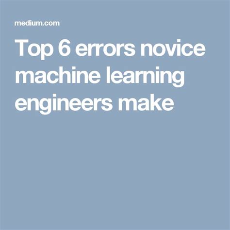 Top 6 Errors Novice Machine Learning Engineers Make Machine Learning Basic Programming Learning