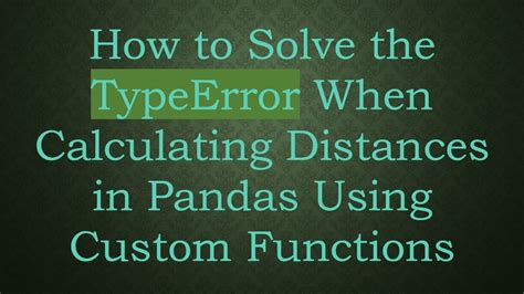 How To Solve The Typeerror When Calculating Distances In Pandas Using Custom Functions Youtube