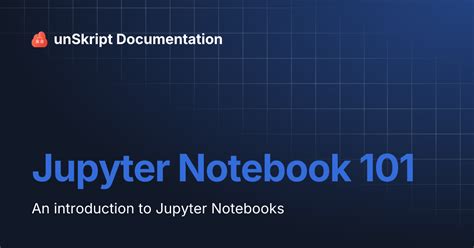 Jupyter Notebook 101 Unskript Documentation
