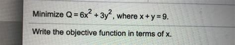 Solved Minimize Q 6x² 3y Where X Y 9 Write The