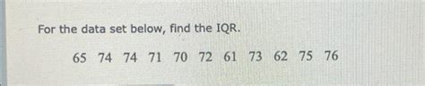 Solved For The Data Set Below Find The Iqr 65 74 74 71 70