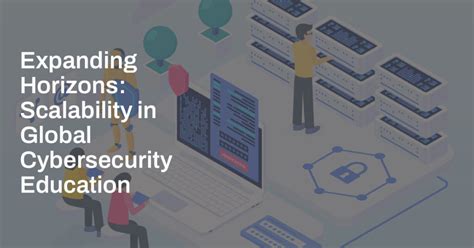 Expanding Horizons Scalability In Global Cybersecurity Education