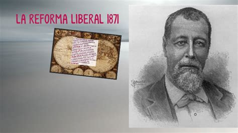 La Reforma Liberal 1871 By Sonia Garcìa Aguilar On Prezi