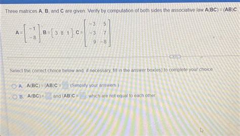 solved three matrices a b and c are given verify by