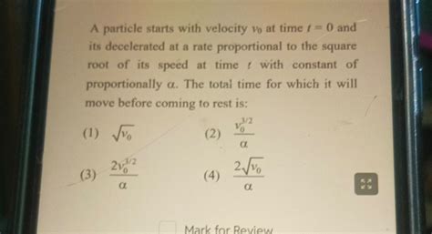 A Particle Starts With Velocity V0 At Time T 0 And Its Decelerated At A
