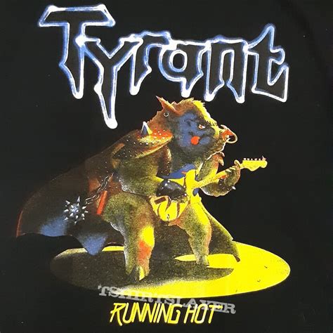 Tyrant Running Hot T Shirt Tshirtslayer Tshirt And Battlejacket Gallery