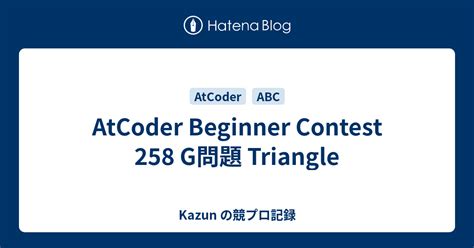 Atcoder Beginner Contest 258 G問題 Triangle Kazun の競プロ記録