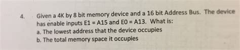 Solved Given A 4k By 8 Bit Device And A 16 Bit Address Bus