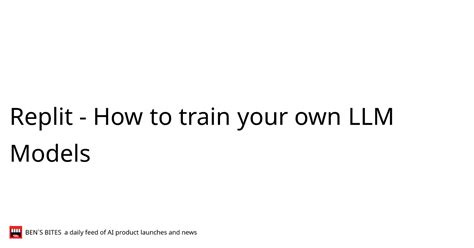 Replit How To Train Your Own Llm Models Bens Bites