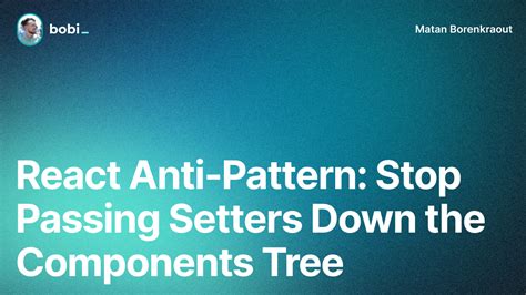 React Anti Pattern Stop Passing Setters Down The Components Tree