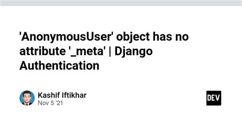 anonymoususer object has no attribute meta django authentication dev community