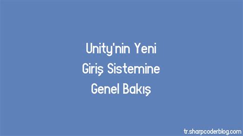 Unitynin Yeni Giriş Sistemine Genel Bakış Sharp Coder Blog